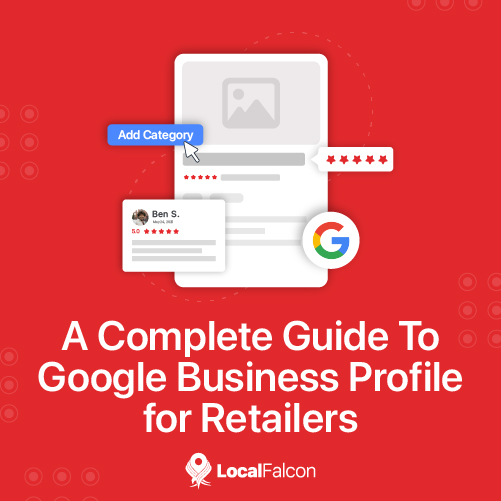 A Complete Guide To Google Business Profile for Retailers - Local Falcon